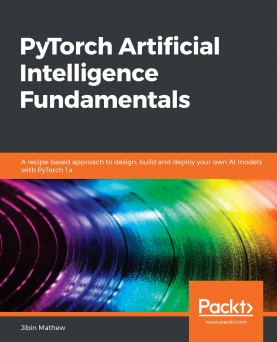 PyTorch Artificial Intelligence Fundamentals: A recipe-based approach to design, build and ...